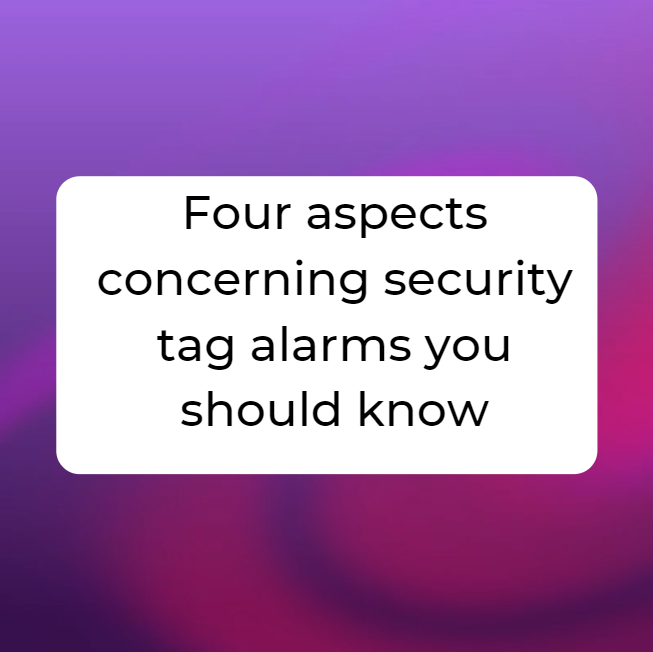 Four aspects concerning security tag alarms you should know – INEO Products
